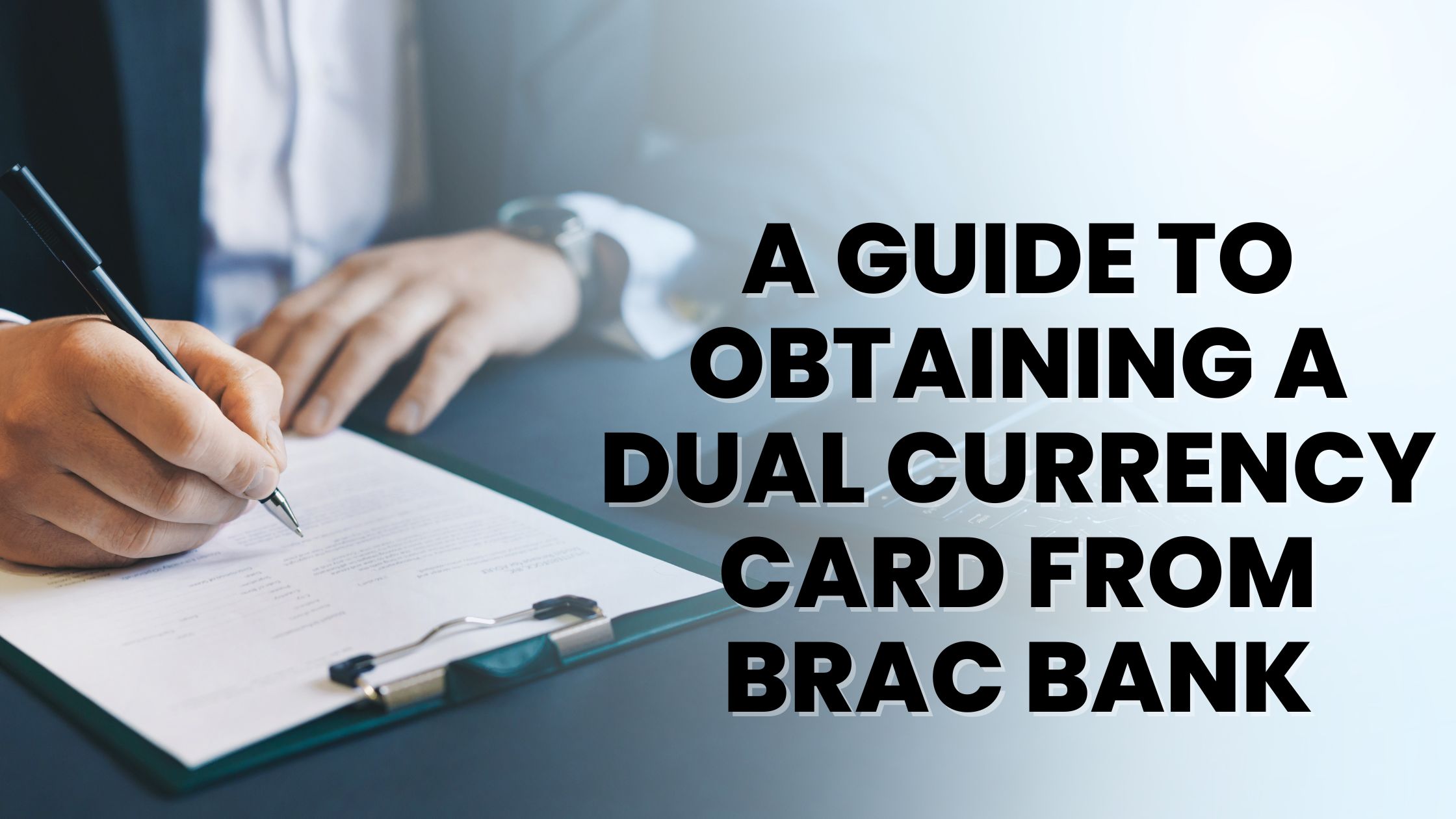 A Guide to Obtaining a Dual Currency Card from BRAC Bank - Khaled Hossain